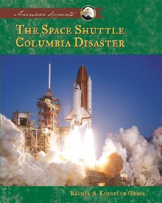 The Space Shuttle Columbia Disaster by Rachel A. Koestler-Grack | Goodreads