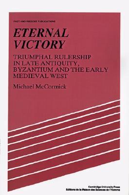 Eternal Victory: Triumphal Rulership in Late Antiquity, Byzantium and ...