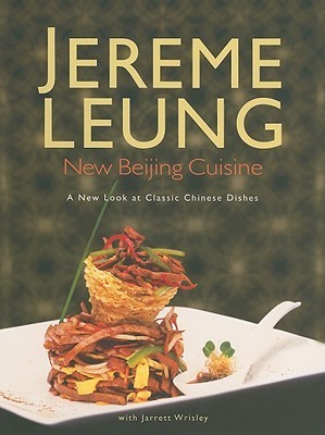New Beijing Cuisine: A New Look at Classic Chinese Dishes by Jereme ...