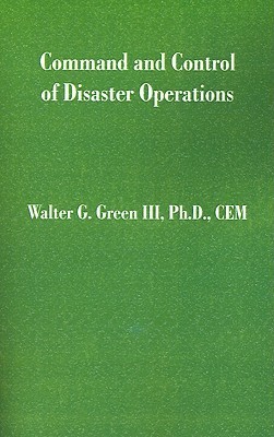 Command and Control of Disaster Operations by Walter Guerry Green III ...