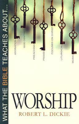 What the Bible Teaches about Worship by Robert L. Dickie | Goodreads