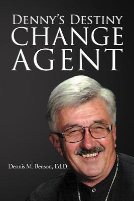 Denny's Destiny: Change Agent by Dennis M. Benson | Goodreads