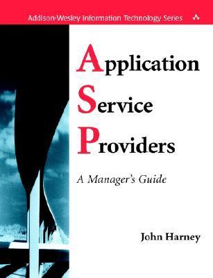 Application Service Providers (ASPs): A Manager's Guide by John Harney ...