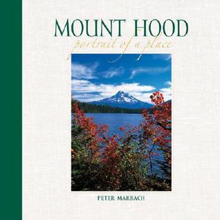 Mount Hood: Portrait of a Place by Peter Marbach | Goodreads