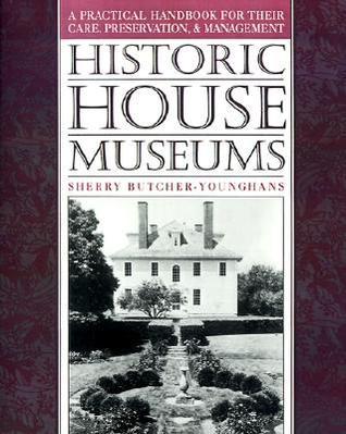 Historic House Museums: A Practical Handbook for Their Care ...