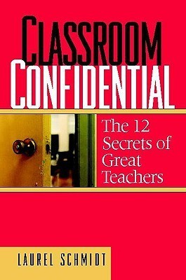 Classroom Confidential: The 12 Secrets of Great Teachers by Laurel ...