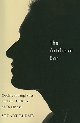 The Artificial Ear: Cochlear Implants and the Culture of Deafness by ...