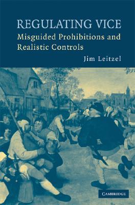 Regulating Vice: Misguided Prohibitions and Realistic Controls by Jim ...
