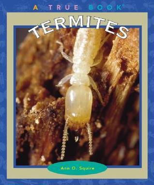 Termites (True Books) by Ann O. Squire | Goodreads
