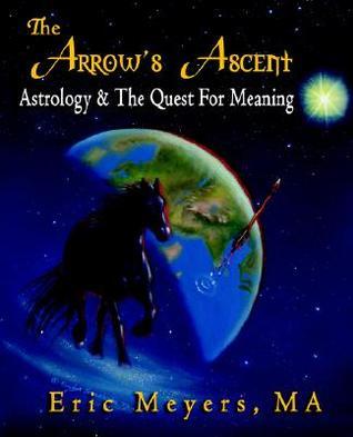 The Arrow's Ascent: Astrology & the Quest for Meaning by Eric Meyers ...