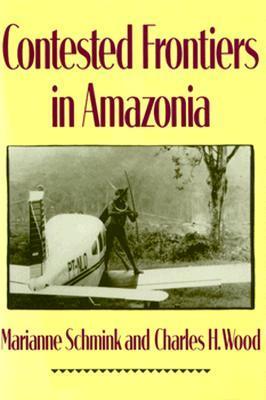 Contested Frontiers in Amazonia by Marianne Schmink | Goodreads