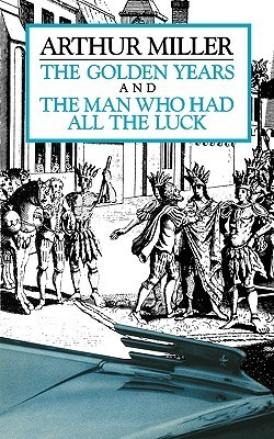 The Golden Years / The Man Who Had All the Luck by Arthur Miller ...