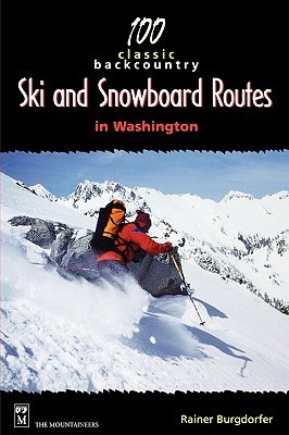 100 Classic Backcountry Ski & Snowboard Routes in Washington by Rainer ...