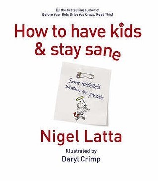 How To Have Kids And Stay Sane by Nigel Latta | Goodreads