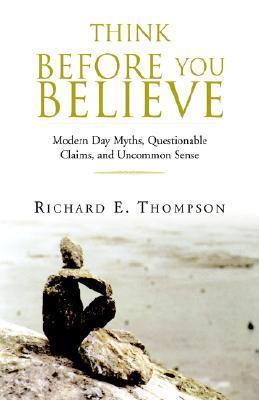 Think Before You Believe by Richard E. Thompson | Goodreads