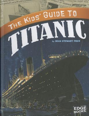 The Kids' Guide to Titanic by Sean Stewart Price | Goodreads