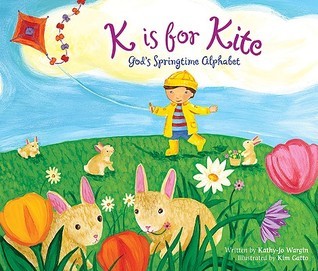 K Is for Kite: God's Springtime Alphabet by Kathy-jo Wargin | Goodreads