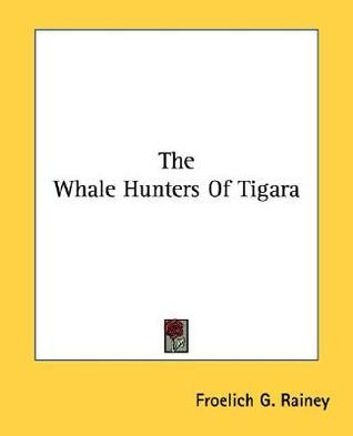 The Whale Hunters Of Tigara by Froelich G. Rainey | Goodreads
