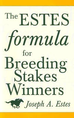 The Estes Formula for Breeding Stakes Winners by Joseph A. Estes ...