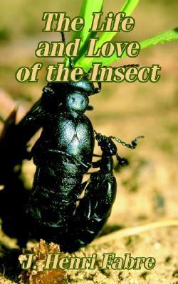 The Life and Love of the Insect by Jean-Henri Fabre | Goodreads