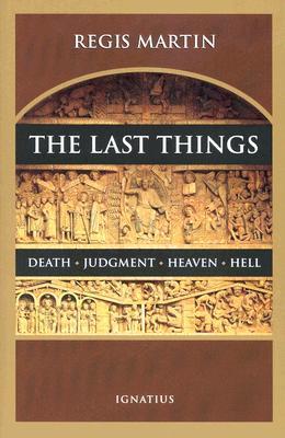 The Last Things: Death, Judgment, Hell, Heaven by Regis Martin | Goodreads