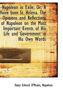 Napoleon in Exile: Or, A Voice from St. Helena. The Opinions and ...