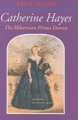 Catherine Hayes 1816-1861: The Hibernian Prima Donna by Basil Walsh ...