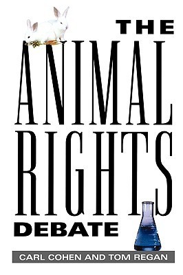 The Animal Rights Debate by Carl Cohen | Goodreads