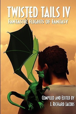 Twisted Tails IV: Fantastic Flights of Fantasy by J. Richard Jacobs ...
