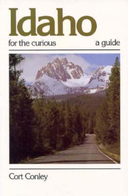 Idaho for the Curious: A Guide by Cort Conley | Goodreads