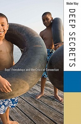Deep Secrets: Boys’ Friendships and the Crisis of Connection by Niobe ...