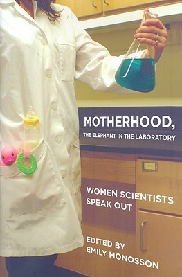 Motherhood, the Elephant in the Laboratory: Women Scientists Speak Out ...