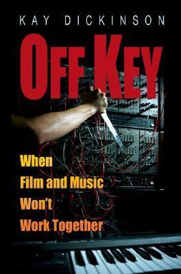 Off Key: When Film and Music Won't Work Together by Kay Dickinson ...