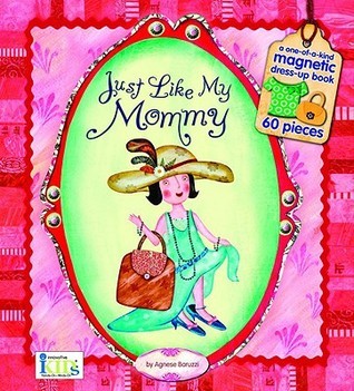 Just Like My Mommy (Magnetic Dress-up Picture Book) by Ikids | Goodreads