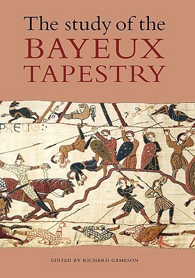 The Study of the Bayeux Tapestry by Richard Gameson | Goodreads