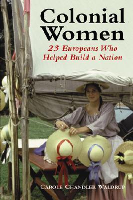 Colonial Women: 23 Europeans Who Helped Build a Nation by Carole ...