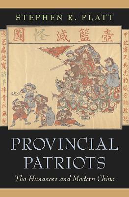 Provincial Patriots: The Hunanese and Modern China by Stephen R. Platt ...