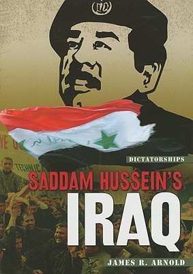 Saddam Hussein's Iraq (Dictatorships) by James R. Arnold | Goodreads