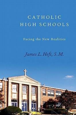 Catholic High Schools: Facing the New Realities by James L. Heft S. M ...