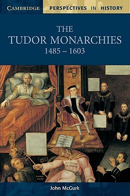 The Tudor Monarchies, 1485-1603 by John McGurk | Goodreads