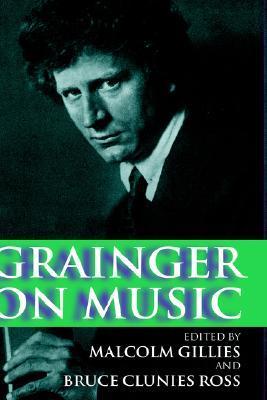 Grainger on Music by Malcolm Gillies | Goodreads
