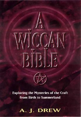 A Wiccan Bible: Exploring the Mysteries of the Craft From Birth to ...