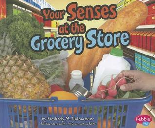 Your Senses at the Grocery Store by Kimberly M. Hutmacher | Goodreads