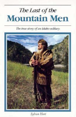 The Last of the Mountain Men: The True Story of an Idaho Solitary by ...
