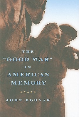 The "Good War" in American Memory by John Bodnar | Goodreads