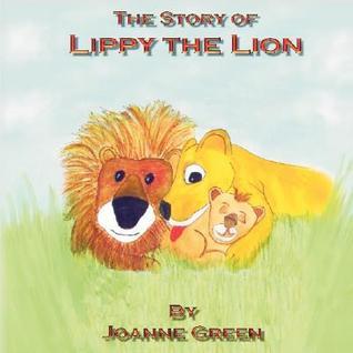 The Story of Lippy the Lion by Joanne Green | Goodreads