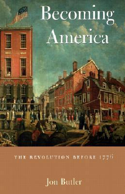 Becoming America: The Revolution before 1776 by Jon Butler | Goodreads