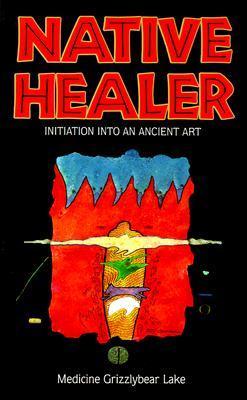 Native Healer: Initiation into an Ancient Art by Bobby Lake-Thom ...