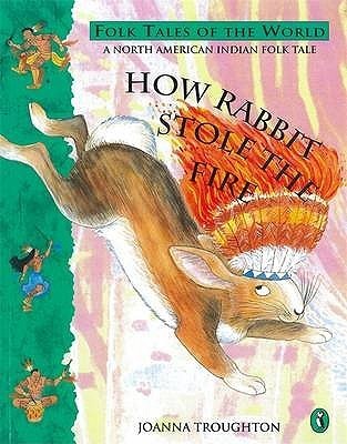 How Rabbit Stole The Fire by Joanna Troughton | Goodreads
