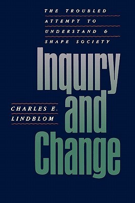 Inquiry and Change: The Troubled Attempt to Understand and Shape ...